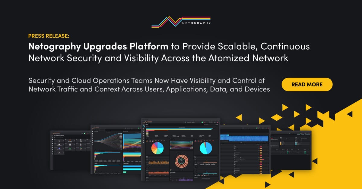 Netography Upgrades Platform to Provide Scalable, Continuous Network ... Netography Upgrades Platform to Provide Scalable, Continuous Network ...